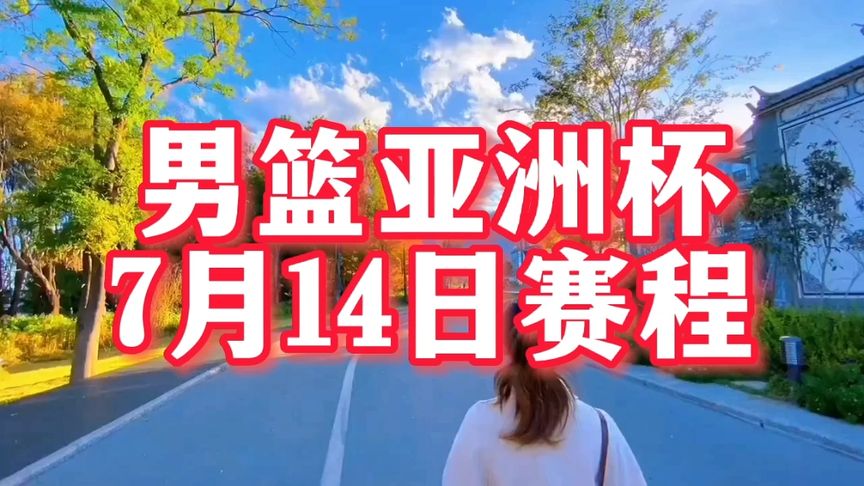 2022年男篮亚洲杯7月14日赛程,四场比赛中国男篮对阵巴林男篮!