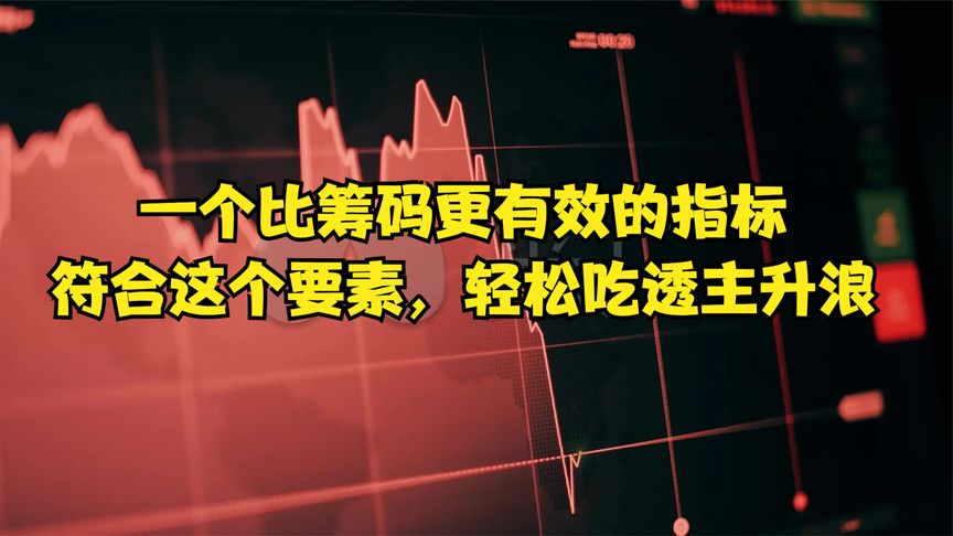 一个比筹码更有效的指标,符合这个要素,轻松吃透主升浪