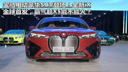宝马电动豪华SUV登场全新iX全球首发,霸气超X5能不能火?