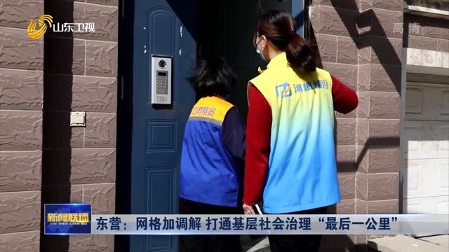 东营:网格加调解 打通基层社会治理"最后一公里"