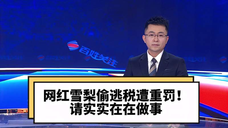「零度时评」网红雪梨偷逃税遭重罚!请实实在在做事