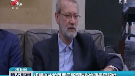 伊朗议长拉里贾尼新冠肺炎检测仍呈阳性