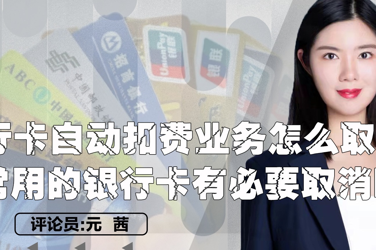 银行卡自动扣费业务怎么取消?不常用的银行卡有必要取消吗?