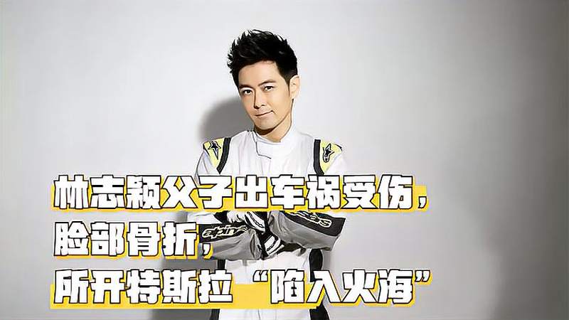 林志颖父子出车祸受伤,脸部骨折,所开特斯拉“陷入火海”