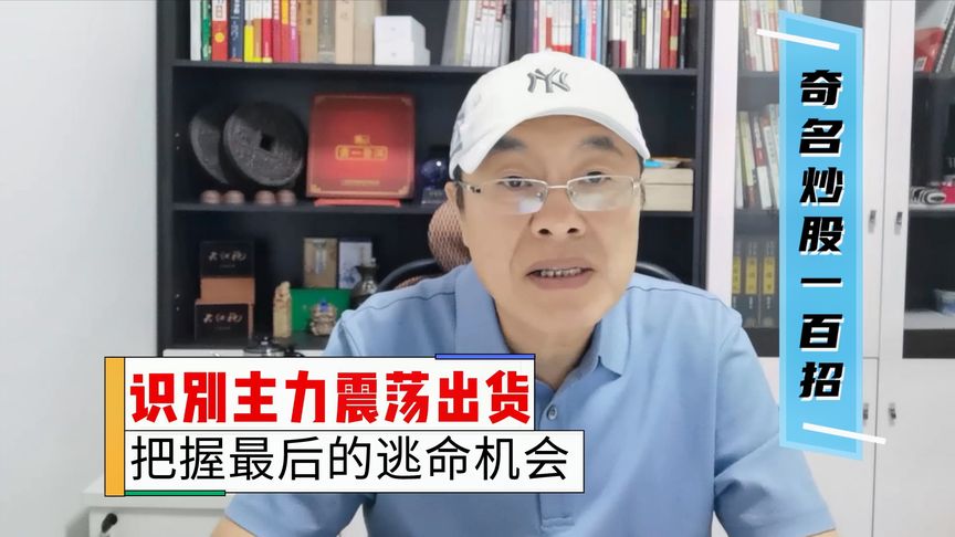 识别主力资金震荡出货,把握最后的逃命清仓机会!奇名炒股一百招