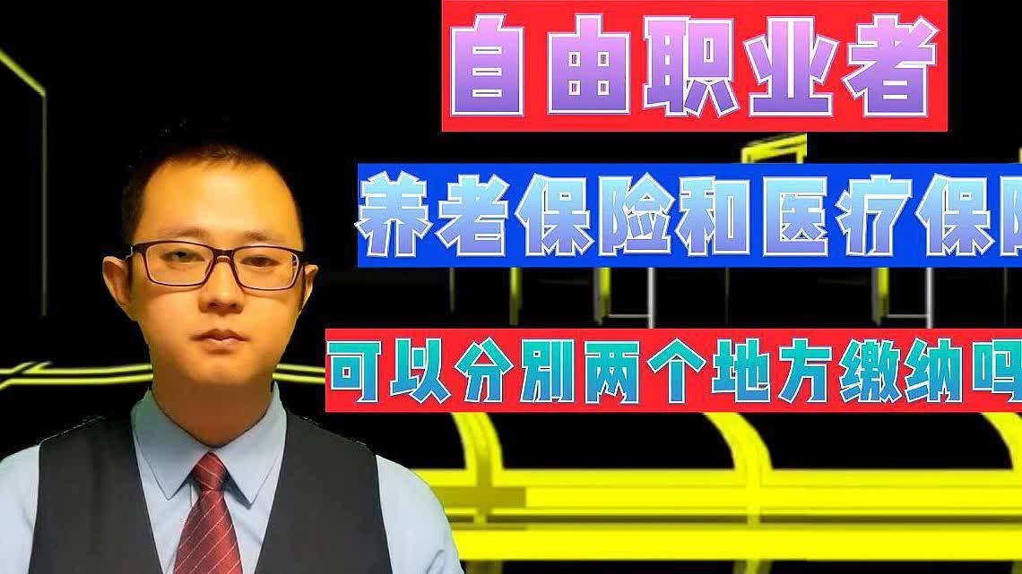 自由职业者的养老保险和医疗保险,可以分别在两个地方缴纳吗?