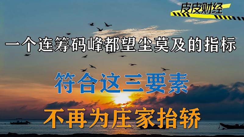 一个连筹码峰都望尘莫及的指标,符合这三要素,不再为庄家抬轿