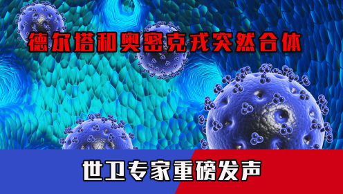 超级毒王或将出现?德尔塔和奥密克戎突然合体,世卫专家重磅发声