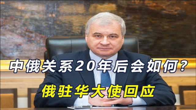 中俄是否会结盟?俄驻华大使:双方没有某种义务,不存在前提条件