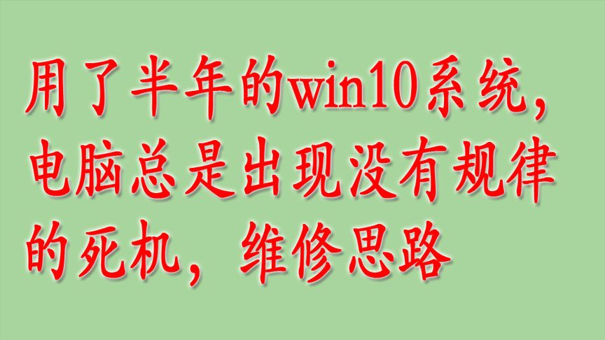 用了半年的win10系统,电脑总是出现没有规律的死机,维修思路