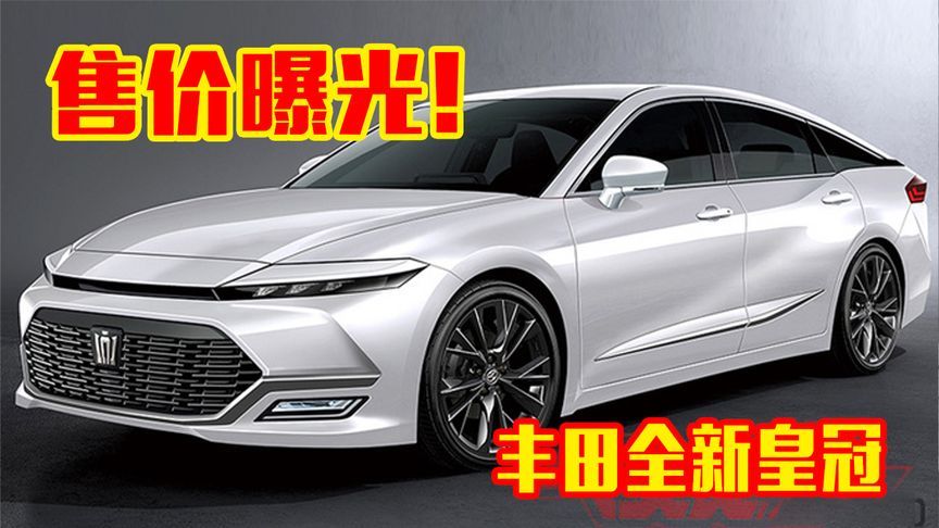丰田全新皇冠售价曝光!后天全球首发,动力超大众迈腾