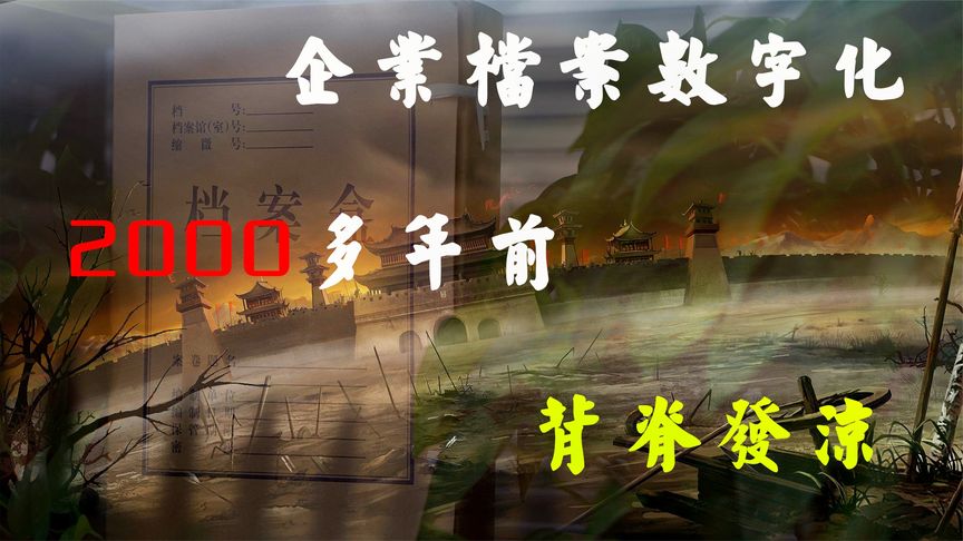 企业档案数字化“起点”2000多年前有人做了这事,我冷汗直流