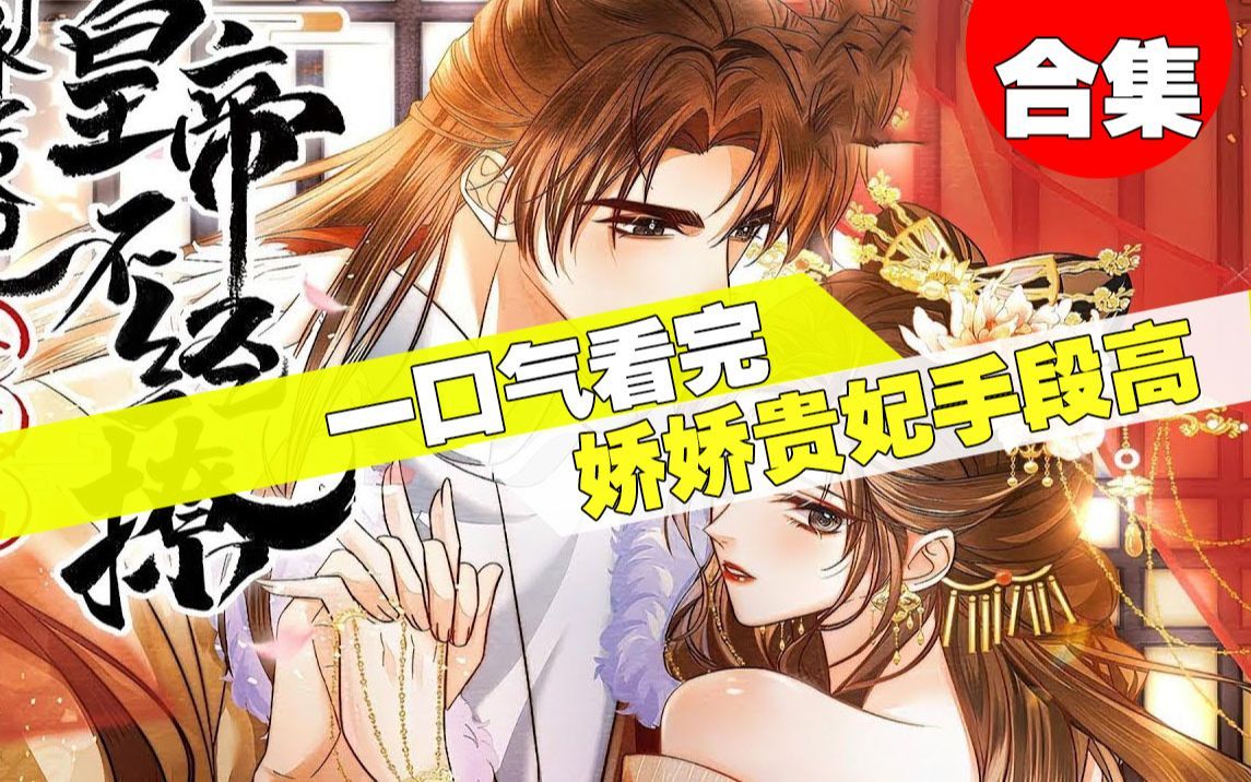 【一口气看完】超火漫画《娇娇贵妃手段高皇帝不经撩》7小时超长合集!