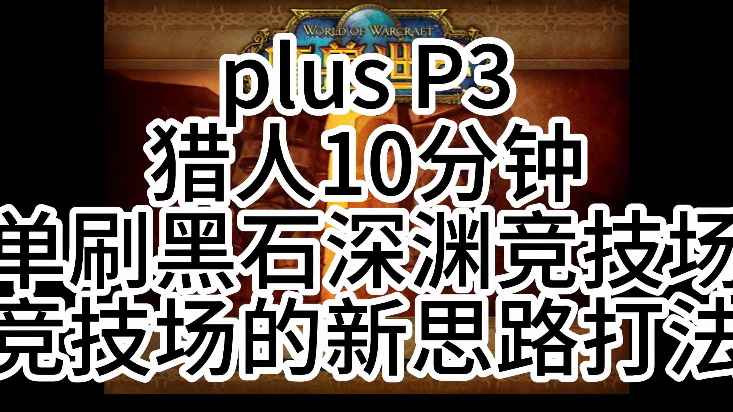 魔兽探索plus 猎人10分钟单刷黑石深渊竞技场的新思路打法.稳定爆本_...