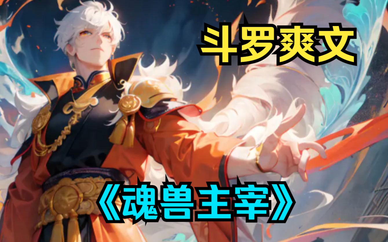 一口气看完斗罗爽文《魂兽主宰》:重生在魂兽主宰的!世界唐三竟然...