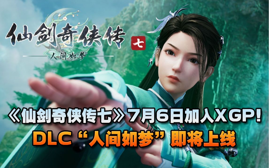 【游情报】《仙剑奇侠传七》7月6日加入XGP!DLC“人间如梦”即将...