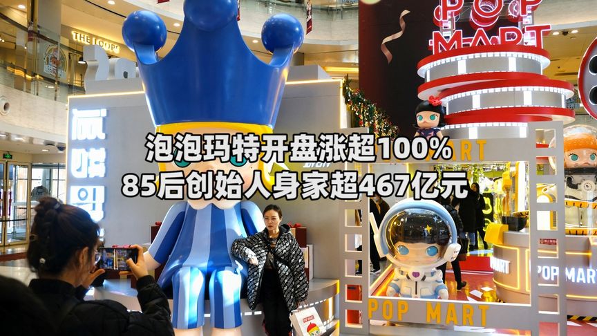 泡泡玛特上市首日涨逾100% 85后创始人身家超467亿元