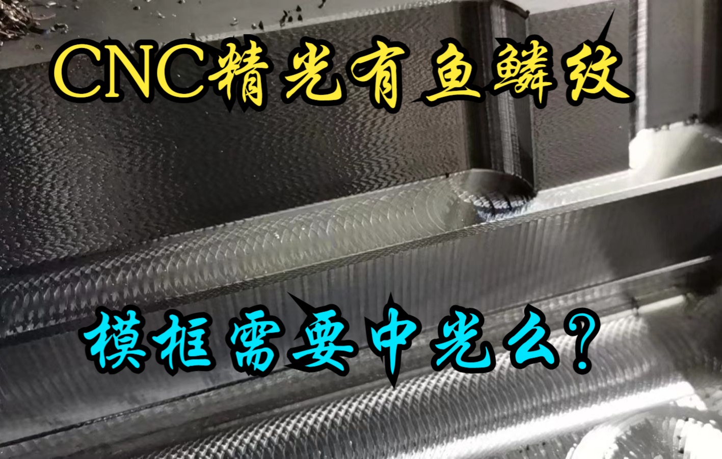 CNC精光表面有鱼鳞纹,是什么原因,还有模框加工需要中光么?