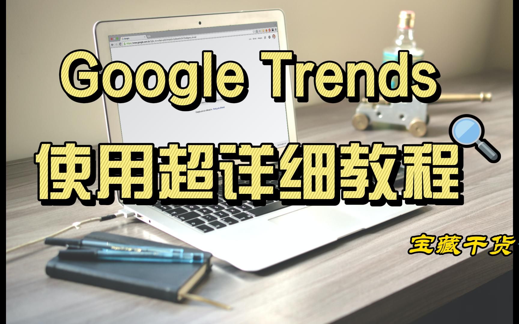 谷歌趋势(Google Trends)超详细使用教程,适合小白,轻松上手!