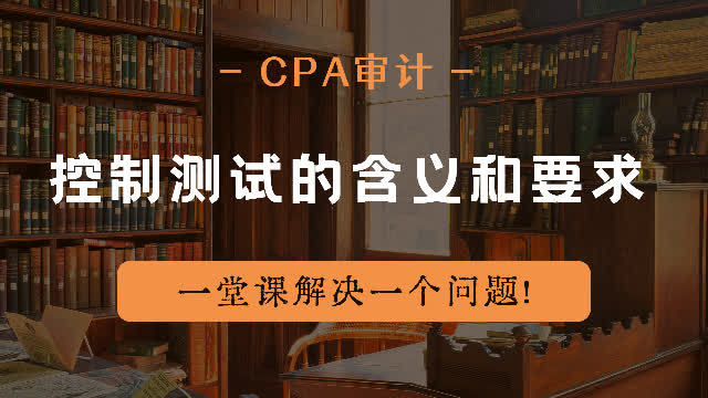 注册会计师CPA审计:控制测试的含义和要求