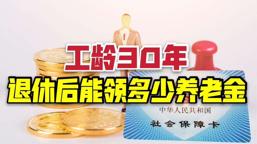 工龄30年,2021年退休能领多少养老金?养老金如何计算