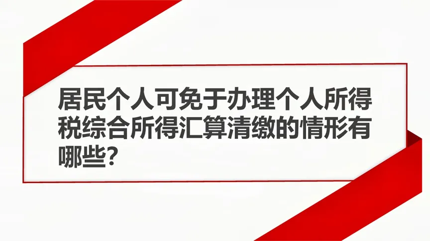 居民个人可免于办理个人所得税综合所得汇算清缴的情形有哪些?