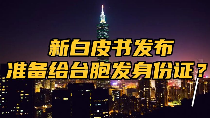 祖国统一势不可挡,台湾问题白皮书发布准备给台胞发身份证?