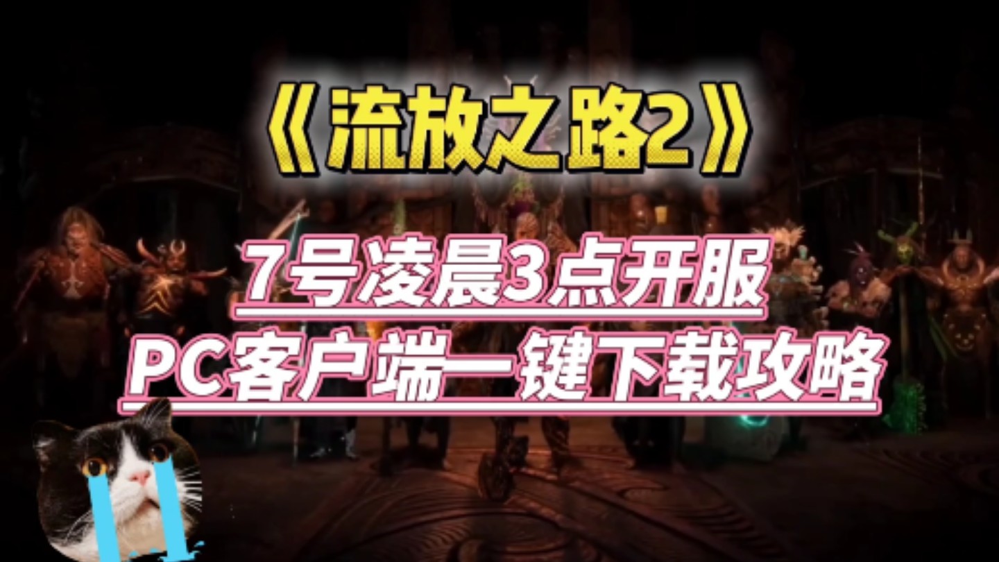 流放之路2介绍,PC客户端一键下载攻略,7号凌晨3点开服,带上肝,一起冲...