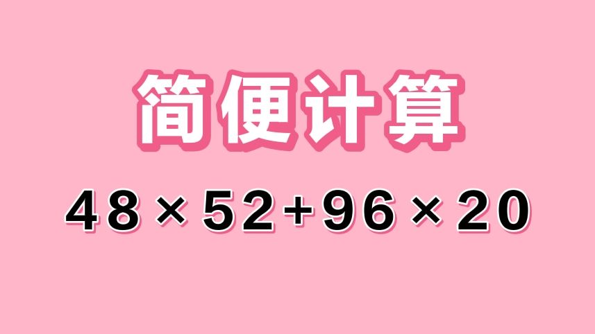 简便计算48×52+96×20,简算方法有几种,有的同学一种也不会。