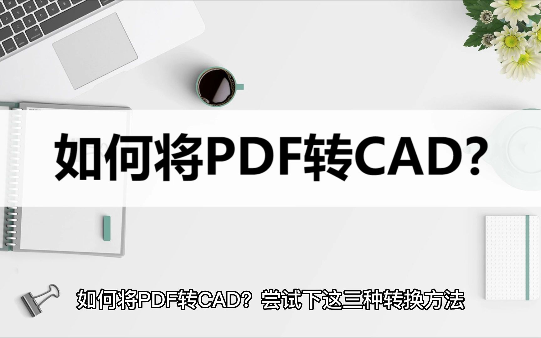 如何将PDF转CAD?尝试下这三种转换方法