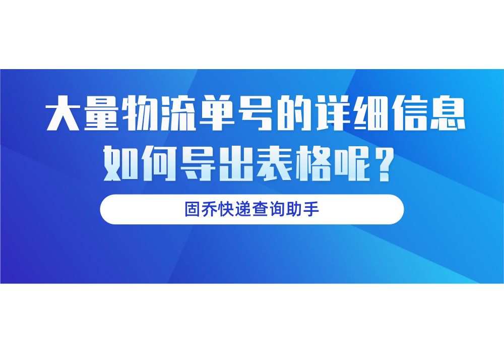 怎么批量追踪大量单号物流信息并生成表格导出