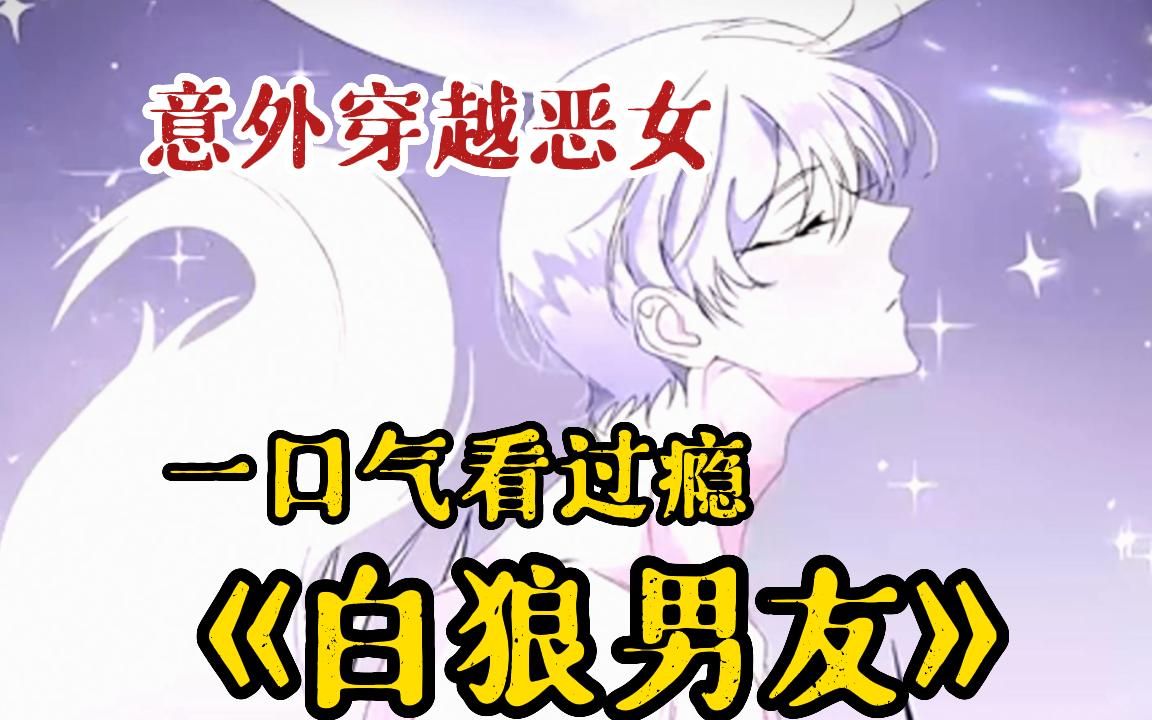 一口气看完穿越动漫【白狼男友】一次意外穿成了小说中的恶女,是...