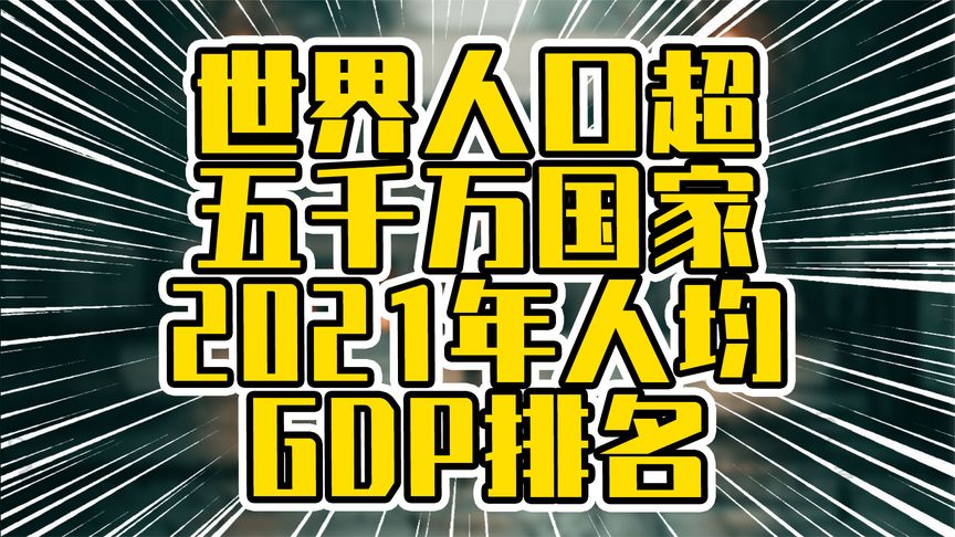 世界人口超五千万国家2021人均GDP排名,排头部都来自欧美和东亚