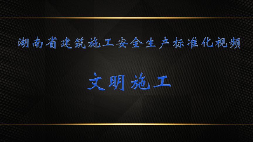 湖南建筑施工安全生产标准化系列视频之文明施工