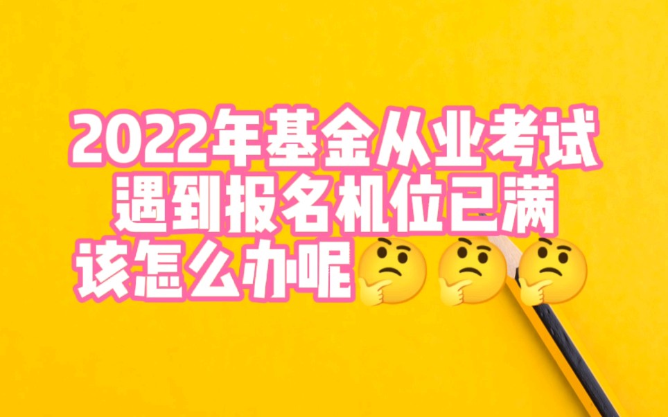 好用课堂:2022年基金从业资格考试报名,如果遇到报考机位已满,我们该...