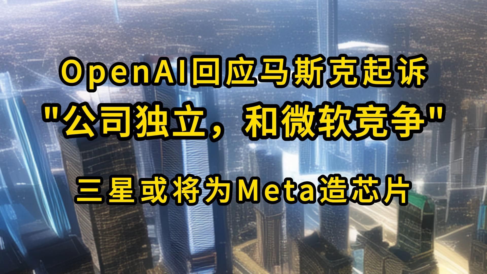 OpenAI回应马斯克起诉:“公司独立,和微软竞争” | 三星或将为Meta造...
