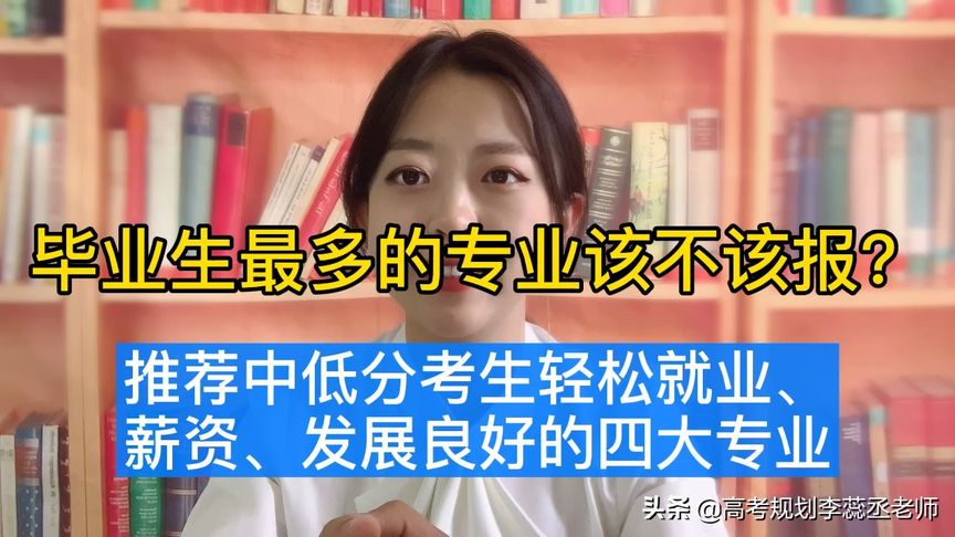 毕业人数最多的专业能选吗?推荐中低分一样能有好就业的专业!