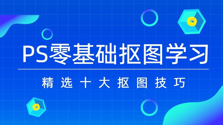 快速掌握PS抠图技巧-ps怎么抠图详细步骤ps抠图技巧视频教程