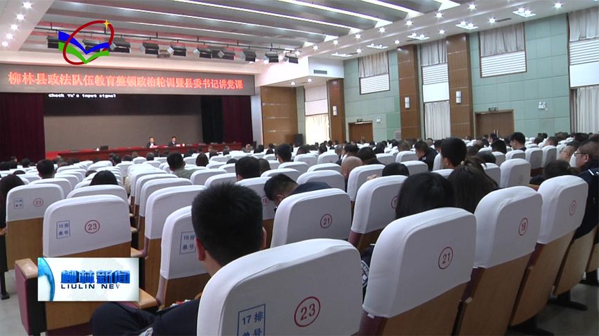 柳林县政法队伍教育整顿政治轮训暨县委书记讲党课会议召开