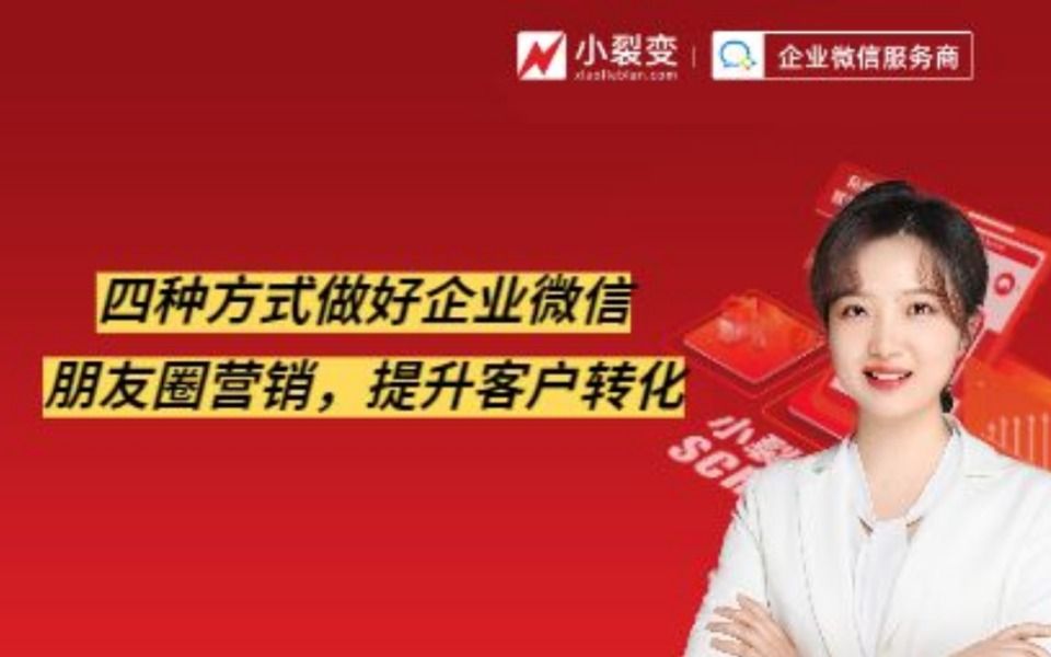 四种方式做好企业微信朋友圈营销,提升客户转化丨小裂变