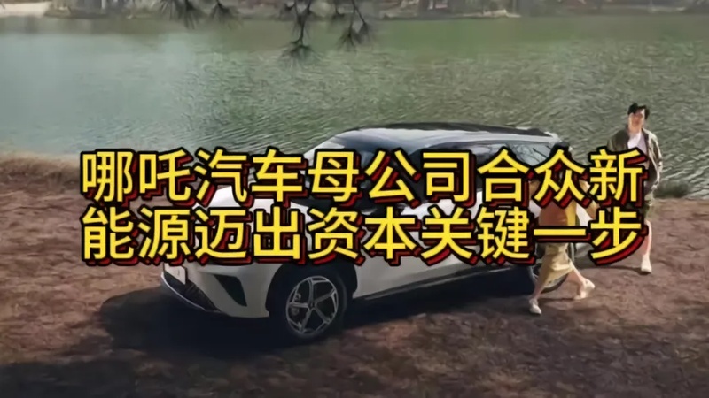 哪吒汽车母公司合众新能源迈出资本关键一步!