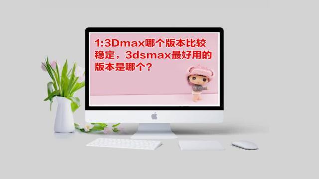 3Dmax哪个版本比较稳定,3dsmax最好用的版本是哪个?