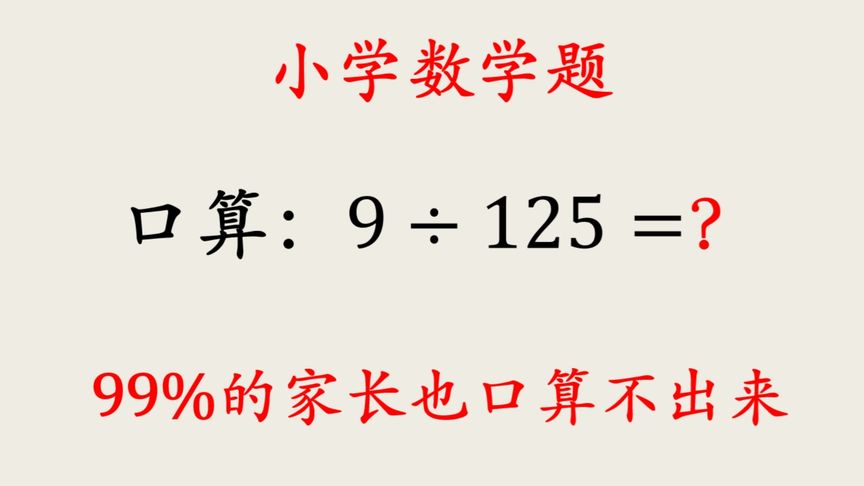 小学数学简便计算:9÷125=?很多家长思索很久,还是算不出来