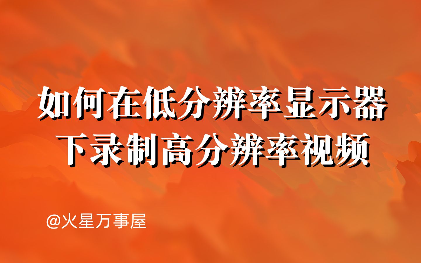 如何在低分辨率显示器下录制高分辨率视频?【1080p显示器下录制4k...