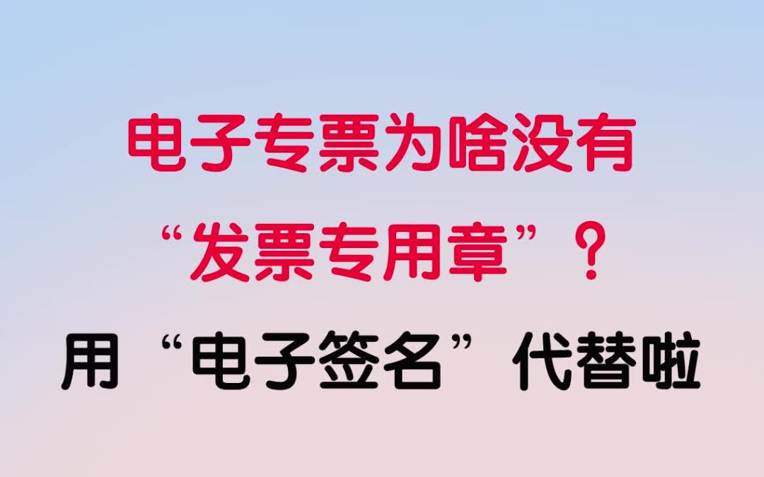 电子专票为啥没有“发票专用章”?用“电子签名”代替啦