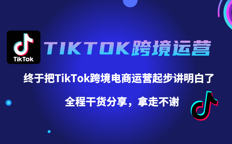 【TikTok跨境电商运营】终于把tiktok跨境电商运营讲明白了,全程干货...