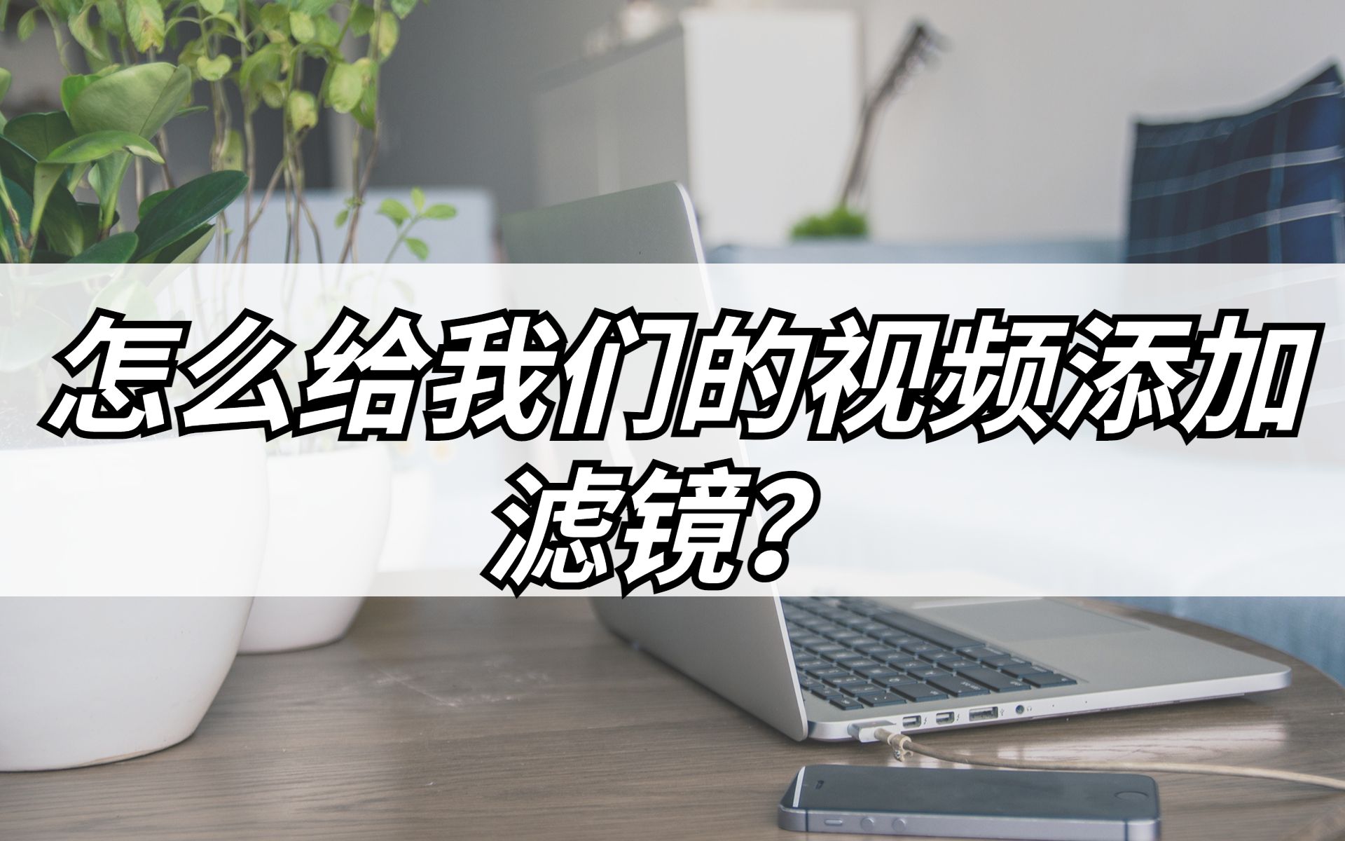 怎么给我们的视频添加滤镜?