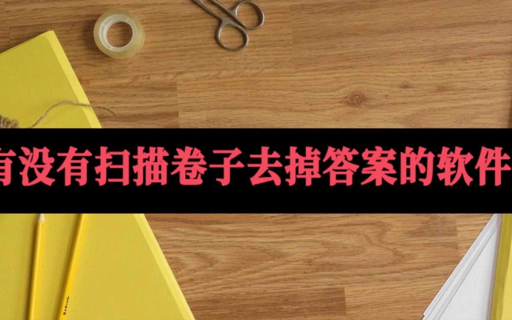 有没有扫描卷子去掉答案的软件?技巧和方法都在这里