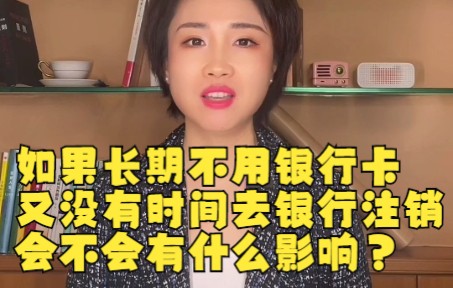 如果长期不用银行卡,又没有时间去银行注销,会不会有什么影响?