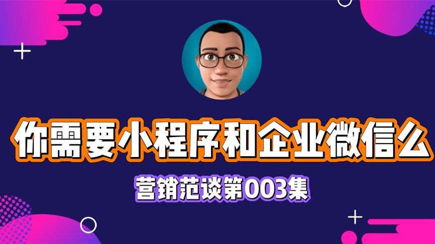 营销范谈第3集:你需要小程序和企业微信么?